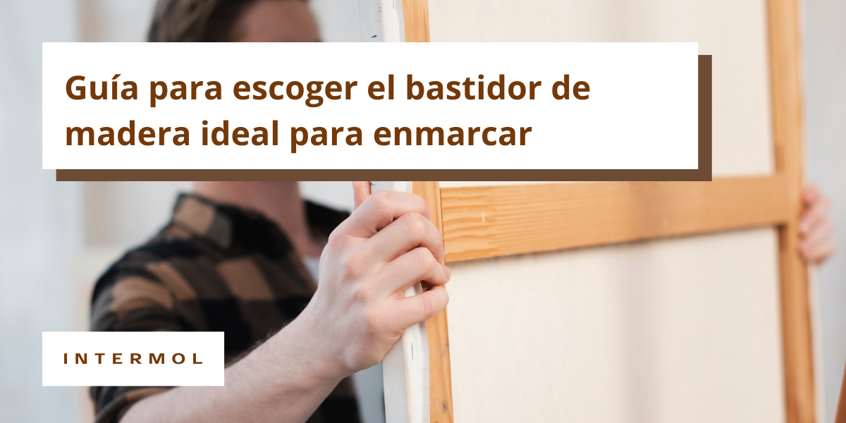 Guía para escoger el bastidor de madera ideal para enmarcar - Intermol
